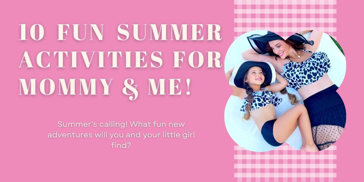 10 Fun Summer Activities For Mommy & Me! – Mia Belle Girls